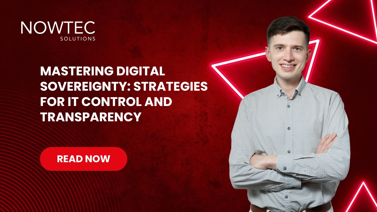 Mastering Digital Sovereignty: Strategies for IT Control and Transparency — nowtec solutions AG